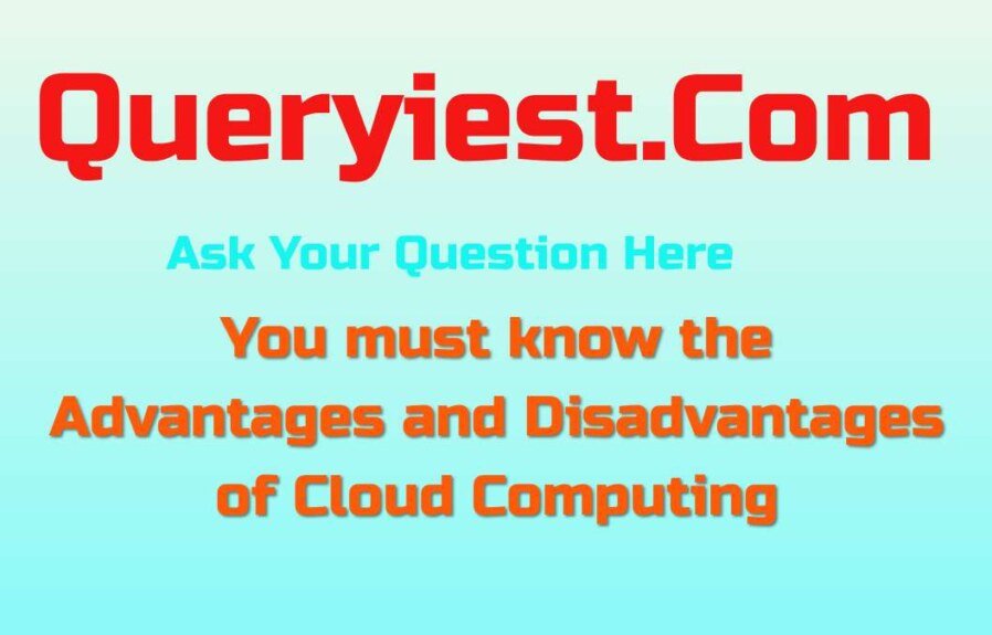 You must know the Advantages and Disadvantages of Cloud Computing